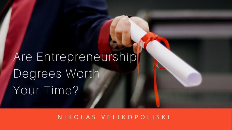 Are Entrepreneurship Degrees Worth Your Time? | Nikolas Velikopoljski ...